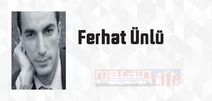 Ferhat Ünlü kimdir? Ferhat Ünlü kitapları ve sözleri